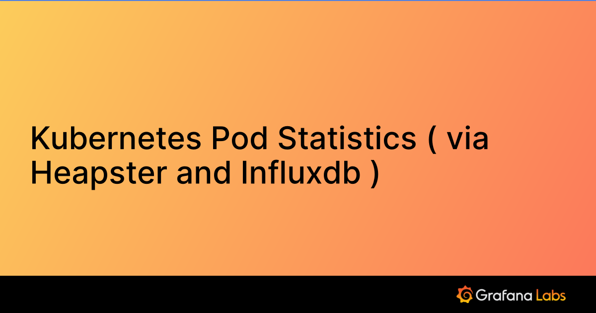 Kubernetes Pod Statistics Via Heapster And Influxdb Grafana Labs